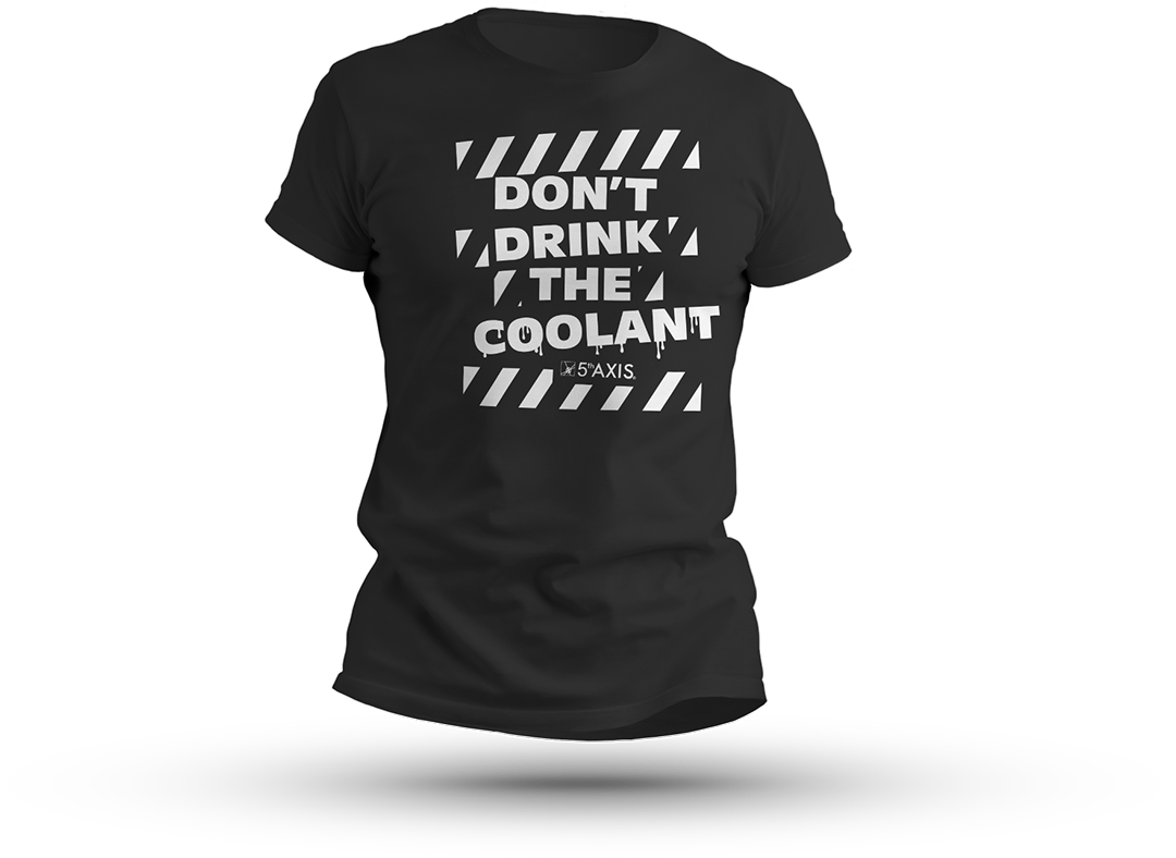 Don't Drink The Coolant T-Shirt - CNC Workholding Solutions